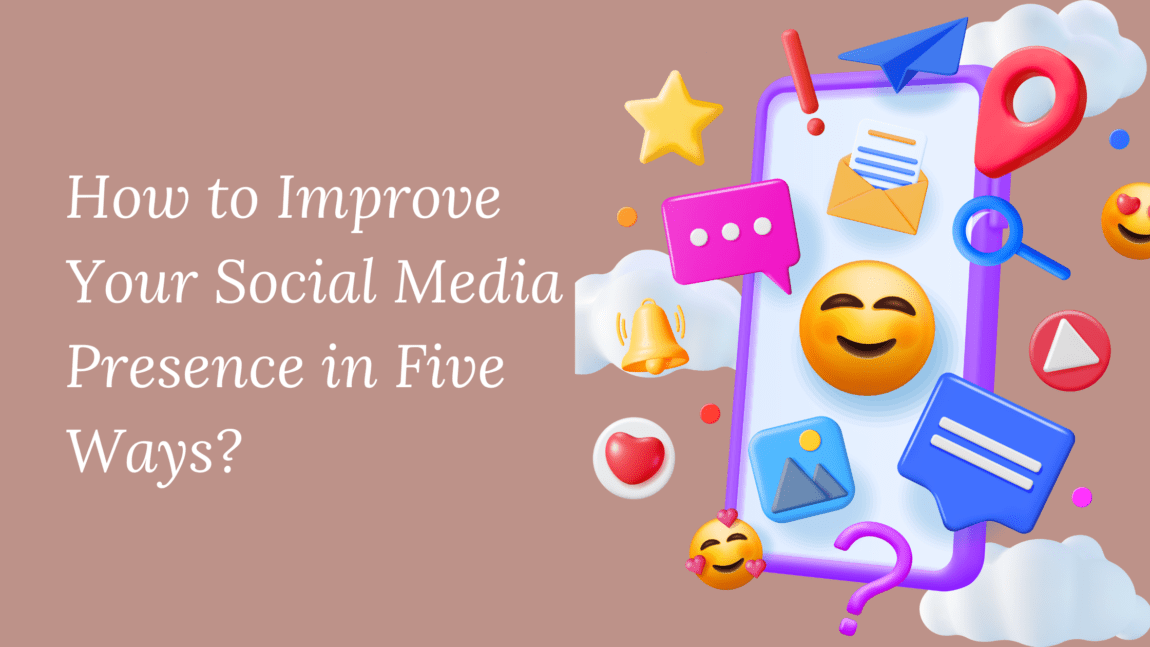 5 Ways You Can Improve Your Social Media Presence